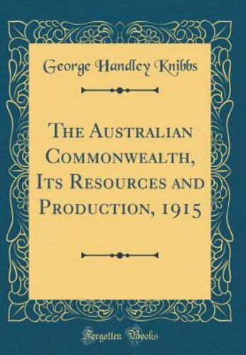 Australian Commonwealth, Its Resources and Production, 1915 (Classic ...