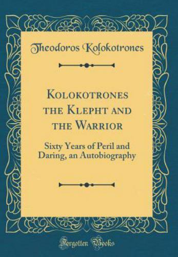 Kolokotrones the Klepht and the Warrior : Sixty Years of Peril and ...