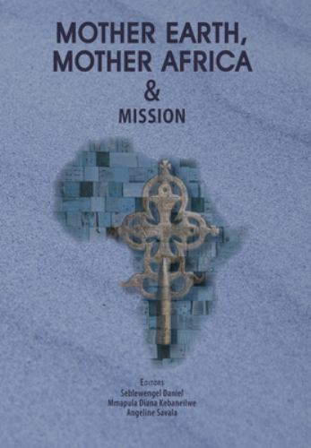 Mother Earth, Mother Africa and Mission by Mmapula Diana Kebaneilwe ...
