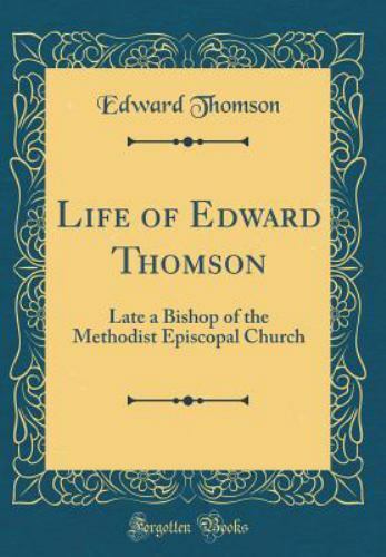 Life of Edward Thomson : Late a Bishop of the Methodist Episcopal Church (Classic Reprint) by ...