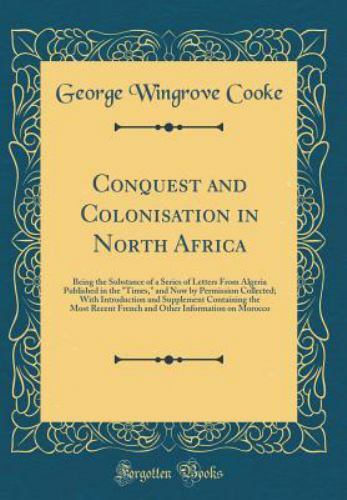 Conquest and Colonisation in North Africa : Being the Substance of a ...