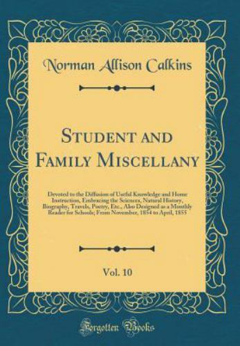Student and Family Miscellany, Vol. 10 : Devoted to the Diffusion of Useful Knowledge and Home ...