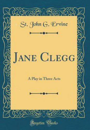 Jane Clegg : A Play in Three Acts (Classic Reprint) by St. John G ...