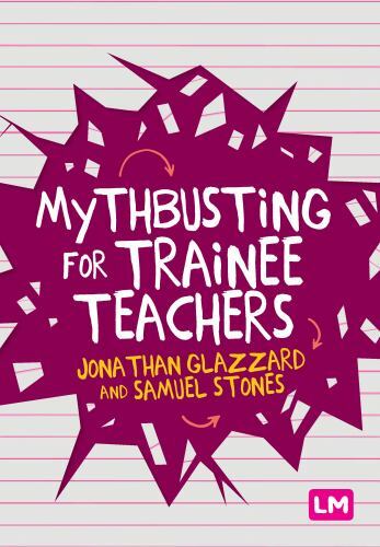 Mythbusting for Trainee Teachers by Samuel Stones and Jonathan Glazzard (2020, Hardcover) for ...