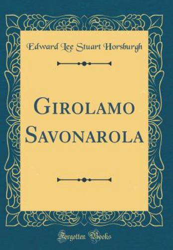 Girolamo Savonarola (Classic Reprint) by Edward Lee Stuart Horsburgh ...