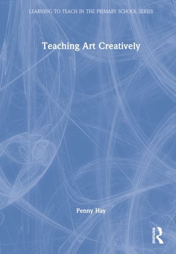 Learning to Teach in the Primary School Ser.: Teaching Art Creatively ...