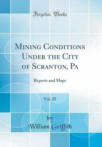 Mining Conditions under the City of Scranton, Pa, Vol. 25 : Reports and ...