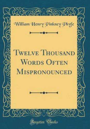 Twelve Thousand Words Often Mispronounced (Classic Reprint) by William ...