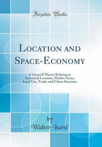 Location and Space-Economy : A General Theory Relating to Industrial ...