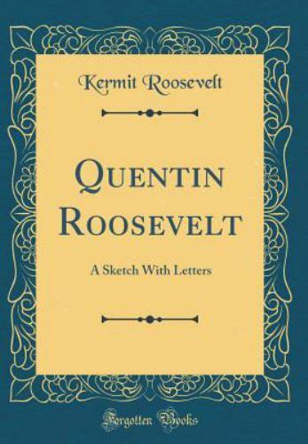 Quentin Roosevelt : A Sketch with Letters (Classic Reprint) by Kermit ...