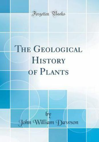 Geological History of Plants (Classic Reprint) by John William Dawson ...