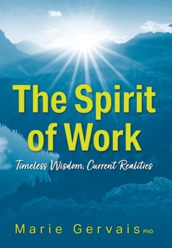 Spirit of Work : Timeless Wisdom, Current Realities by Marie Gervais ...