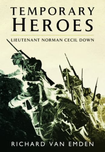 Temporary Heroes : Lieutenant Norman Cecil Down by Richard Van Emden ...