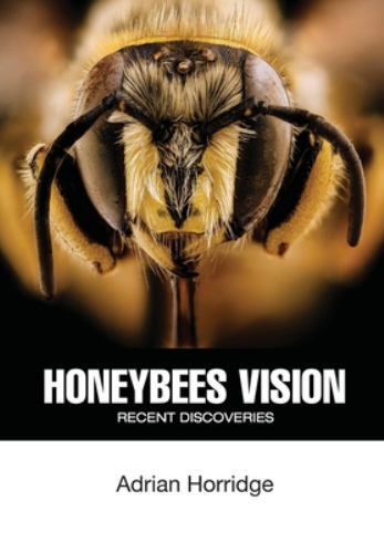 Honeybees Vision : Recent Discoveries by Adrian Horridge (2021, Trade ...