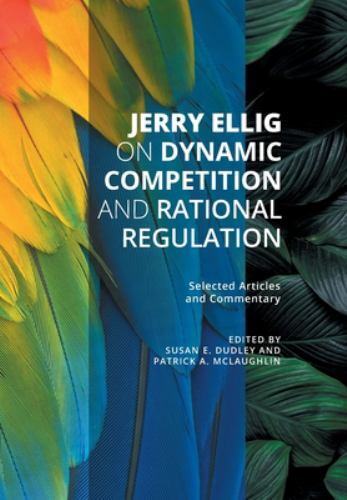 Jerry Ellig on Dynamic Competition and Rational Regulation : Selected ...