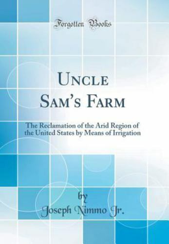 Uncle Sam's Farm : The Reclamation of the Arid Region of the United ...