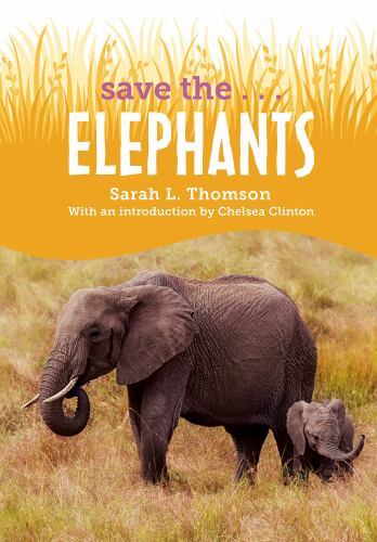 Save The... Elephants by Chelsea Clinton and Sarah L. Thomson (2022 ...