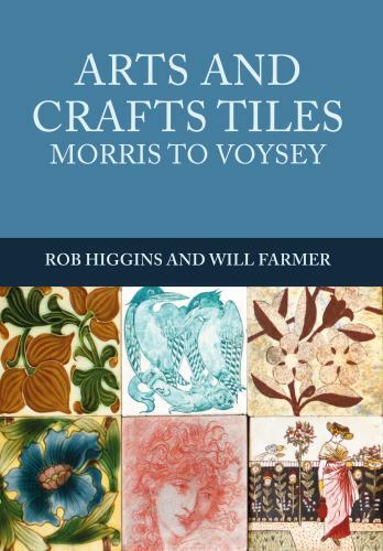 Arts and Crafts Tiles: Morris to Voysey by Rob Higgins and Will Farmer ...
