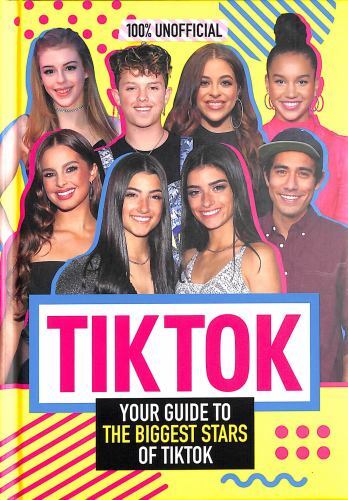 Tik Tok: 100% Unofficial the Guide to the Biggest Stars of Tik Tok by ...