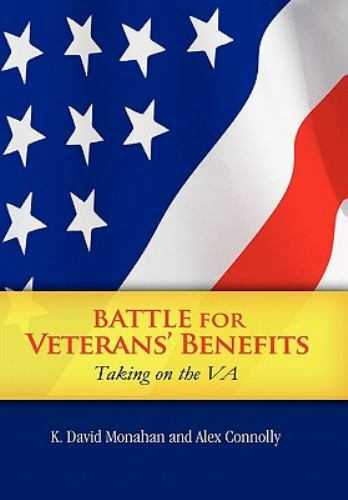 Battle for Veterans' Benefits : Taking on the Va by K. David Monahan ...