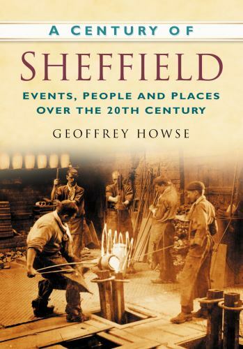 Century of Sheffield : Events, People and Places over the 20th Century ...