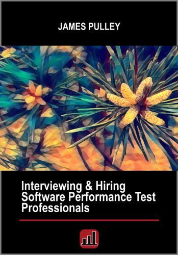 Interviewing & Hiring Software Performance Test Professionals by James ...