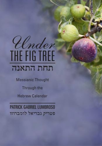 Under the Fig Tree : Messianic Thought Through the Hebrew Calendar by ...