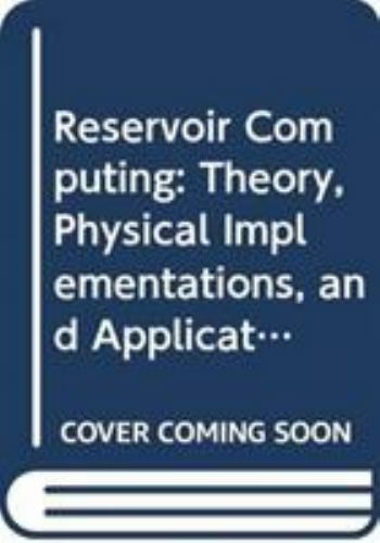 Natural Computing Ser.: Reservoir Computing : Theory, Physical Implementations, and Applications ...