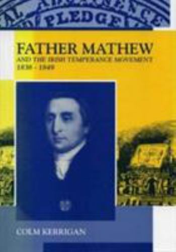 Father Mathew and the Irish Temperance Movement,1838-1849 by Colm ...