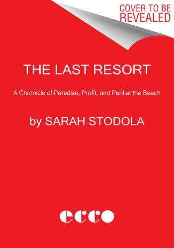 Last Resort : A Chronicle of Paradise, Profit, and Peril at the Beach ...