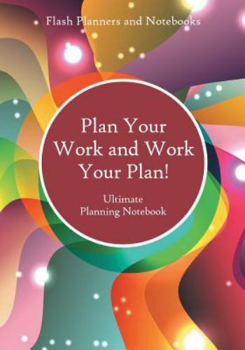 Plan Your Work and Work Your Plan! Ultimate Planning Notebook by Flash ...