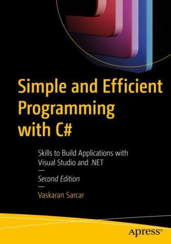 Simple and Efficient Programming with C# : Skills to Build Applications with Visual Studio And ...