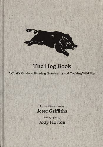 Hog Book : A Chef's Guide to Hunting, Butchering and Cooking Wild Pigs ...