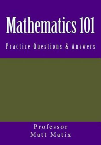 Mathematics 101 : Practice Questions and Answers by Professor Matix (2017, Trade Paperback) for ...