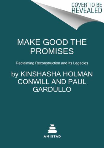 Make Good the Promises : Reclaiming Reconstruction and Its Legacies by ...