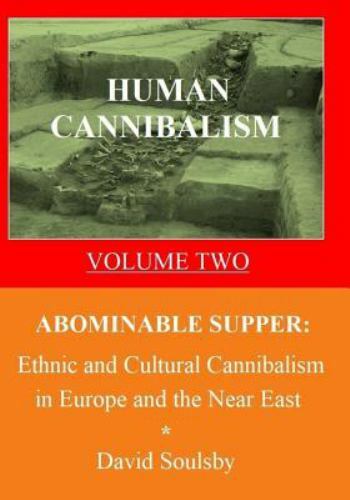 Human Cannibalism Volume Two : Abominable Supper: Ethnic and Cultural ...