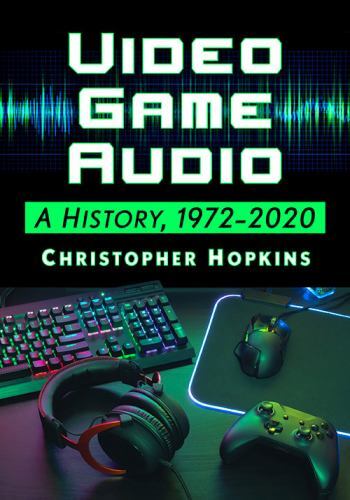 Video Game Audio : A History, 1972-2020 by Christopher Hopkins (2022 ...
