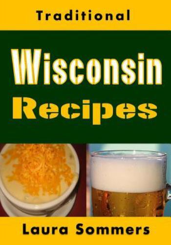 Traditional Wisconsin Recipes : Cookbook for the Midwest State of ...