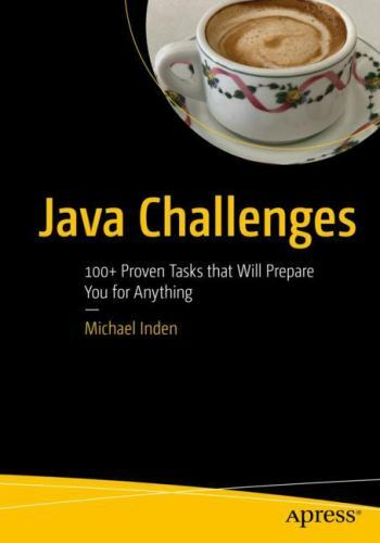 Java Challenges : 100 Proven Tasks That Will Prepare You for Anything by Michael Inden (2021 ...