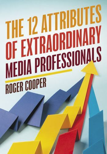 12 Attributes of Extraordinary Media Professionals by Roger Cooper ...