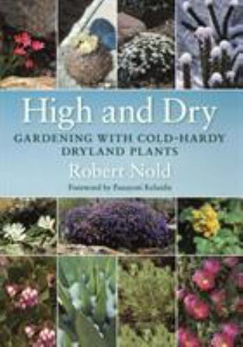 High and Dry : Gardening with Cold-Hardy Dryland Plants by Robert Nold ...