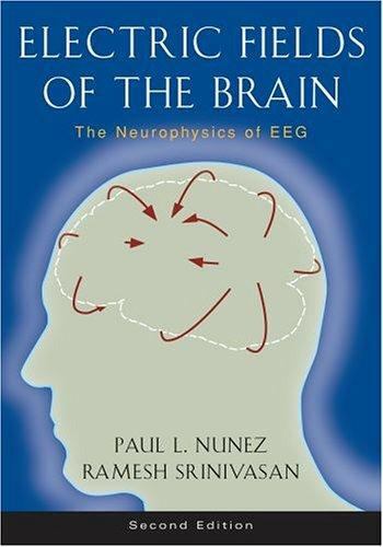 Electric Fields of the Brain : The Neurophysics of EEG by Paul L. Nunez and Ramesh Srinivasan ...