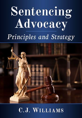 Sentencing Advocacy : Principles and Strategy by C. J. Williams (2023 ...