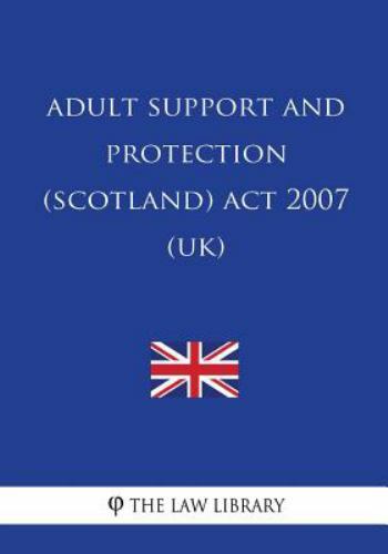 Adult Support and Protection (Scotland) Act 2007 (UK) by The Law The ...