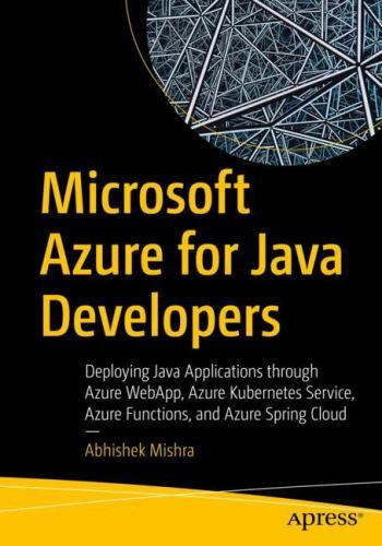 Microsoft Azure for Java Developers : Deploying Java Applications Through Azure WebApp, Azure ...