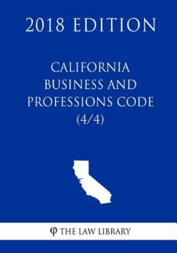 California Business and Professions Code (4/4) (2018 Edition) by The ...
