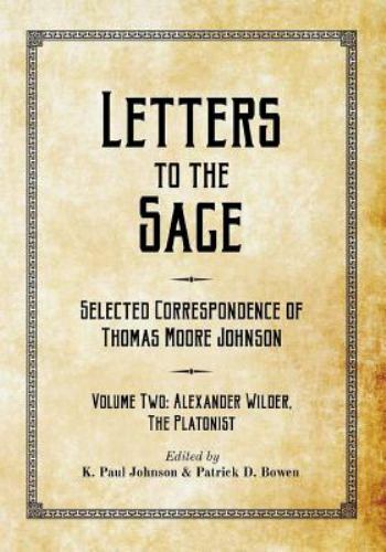 Letters to the Sage: Selected Correspondence of Thomas Moore Johnson : Volume Two: Alexander ...