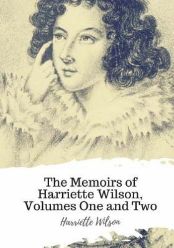 Memoirs of Harriette Wilson, Volumes One and Two by Harriette Wilson (2018, Trade Paperback) for ...