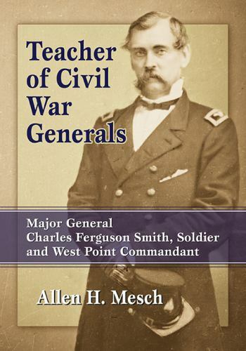 Teacher of Civil War Generals : Major General Charles Ferguson Smith ...