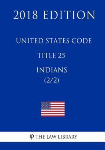 United States Code - Title 25 - Indians (2/2) (2018 Edition) by The Law ...